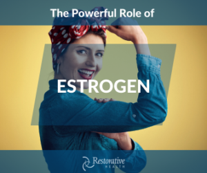 The Empowering Influence of Estrogen: Embrace Your Inner Strength - Restorative Health